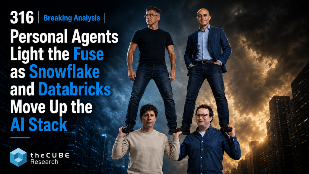 316 | Breaking Analysis | Personal Agents Light the Fuse as Snowflake ...