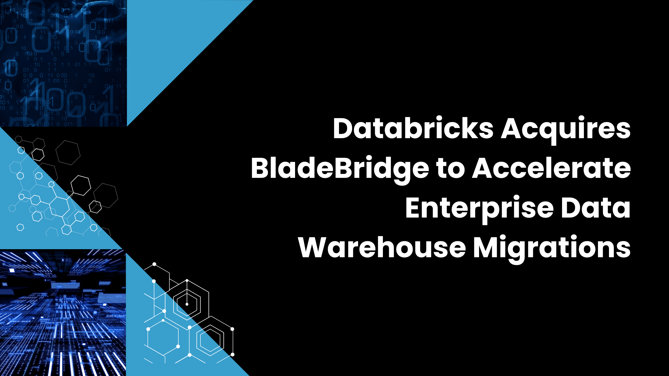 Databricks Acquires BladeBridge to Accelerate Data Migrations Databricks Acquires BladeBridge to Accelerate Data Migrations