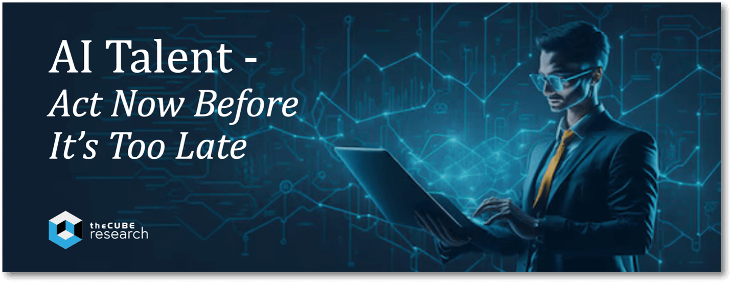 AI Talent: Act Now Before It's Too Late - theCUBE Research