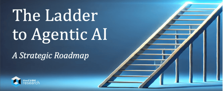 The Ladder to Agentic AI: A Strategic Roadmap - theCUBE Research